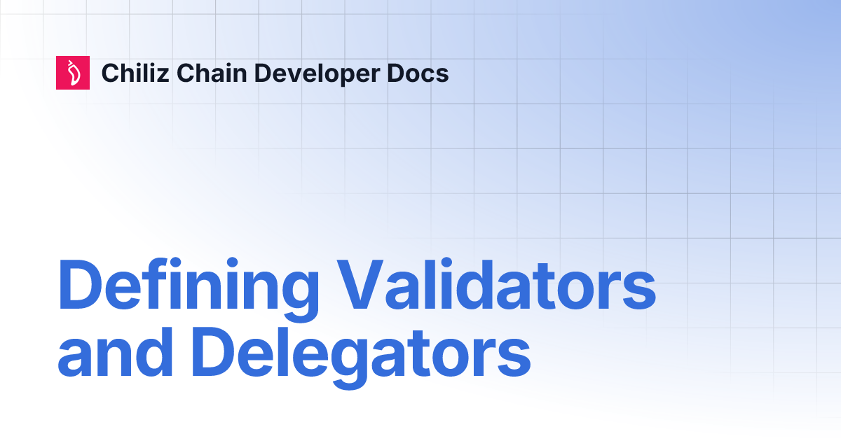 Defining Validators and Delegators | Chiliz Chain Developer Docs